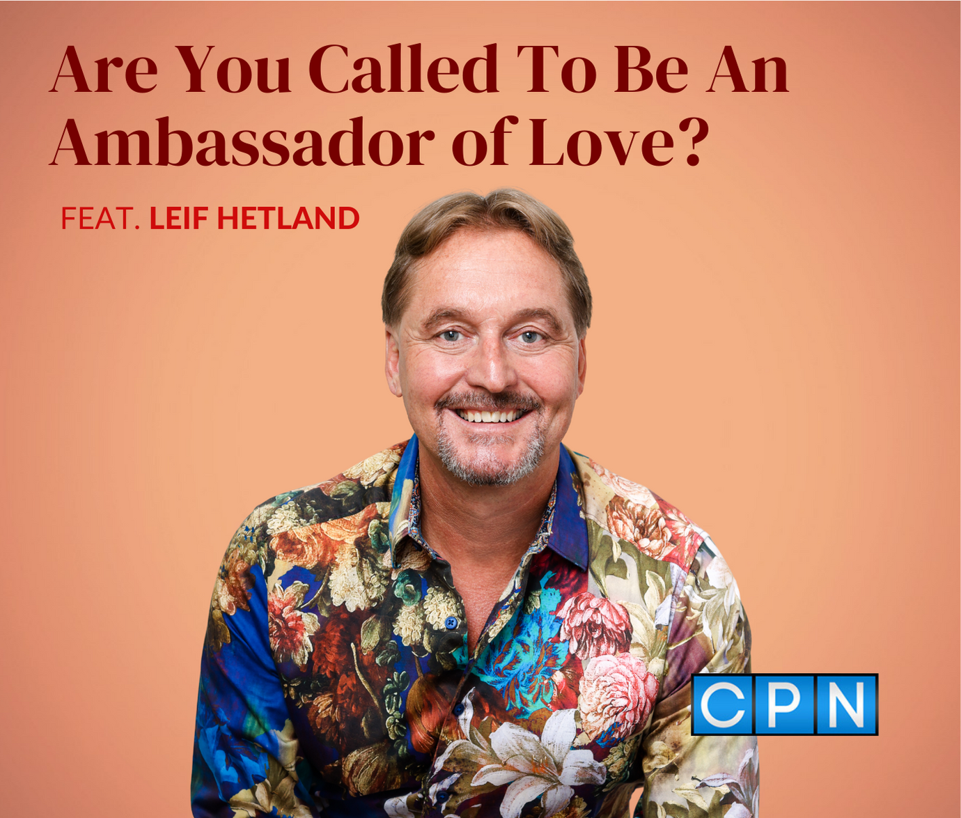 Are you Called to be an Ambassador of Love? Featuring Leif Hetland ...